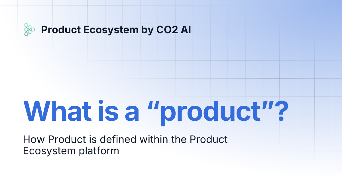 What is a “product”? | Product Ecosystem by CO2 AI