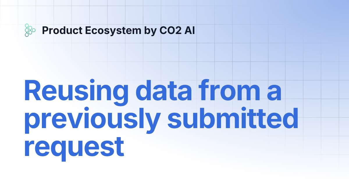 Reusing data from a previously submitted request | Product Ecosystem by ...