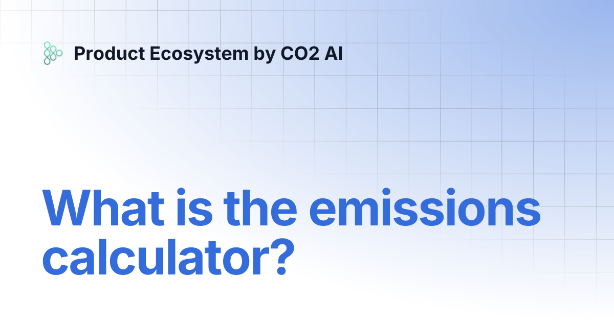 What is the emissions calculator? | Product Ecosystem by CO2 AI
