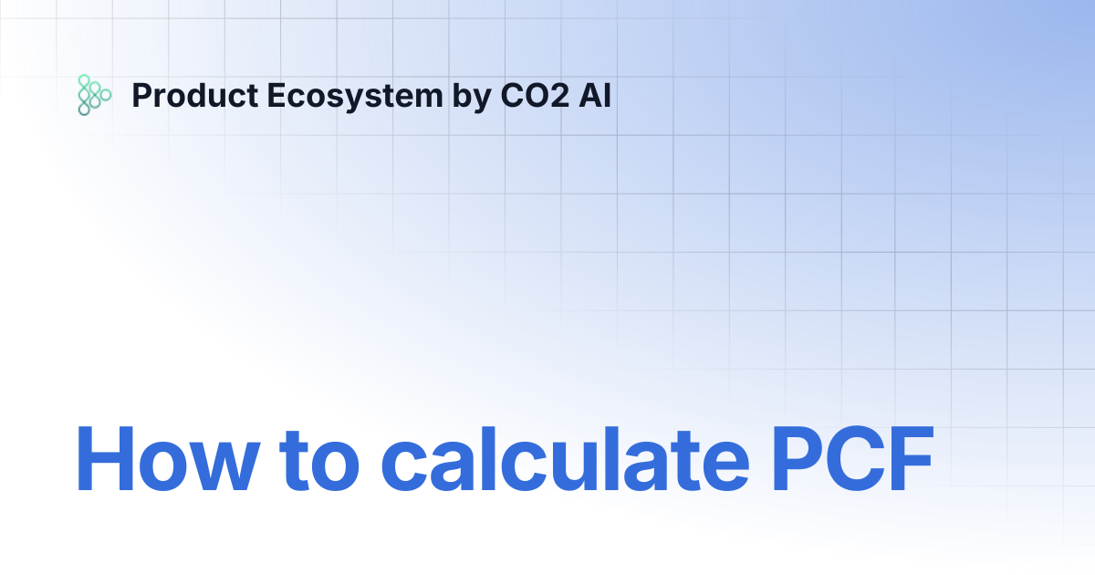 How to calculate PCF | Product Ecosystem by CO2 AI